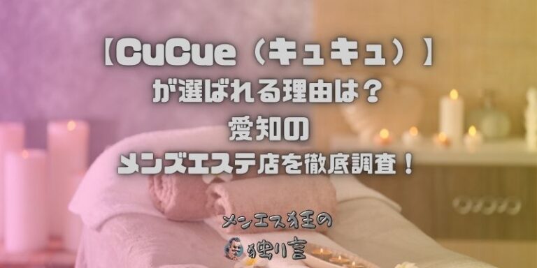 【CuCue（キュキュ）】が選ばれる理由は？愛知のメンズエステ店を徹底調査！ - メンエス狂の独り言